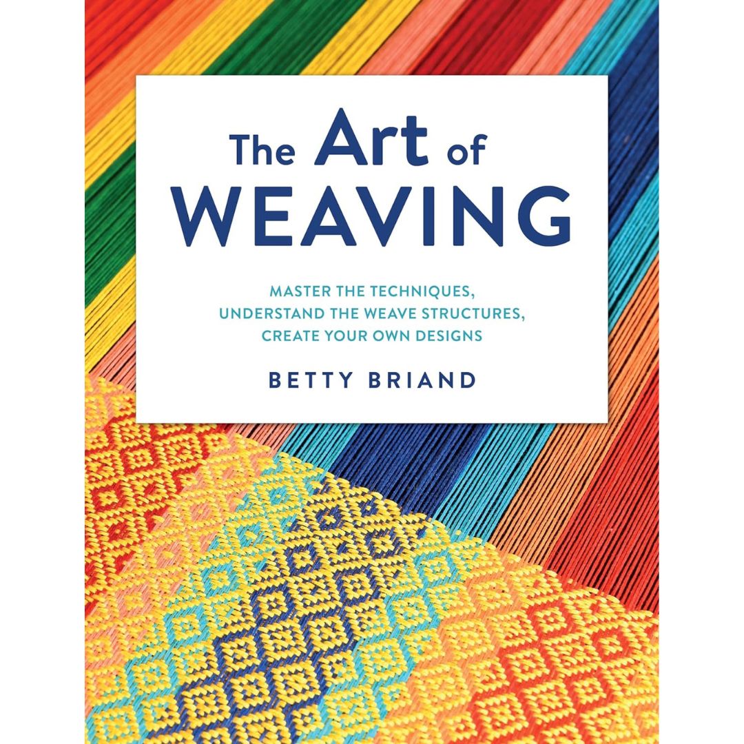 Betty Briand, The Art of Weaving : Master the Techniques, Understand ...