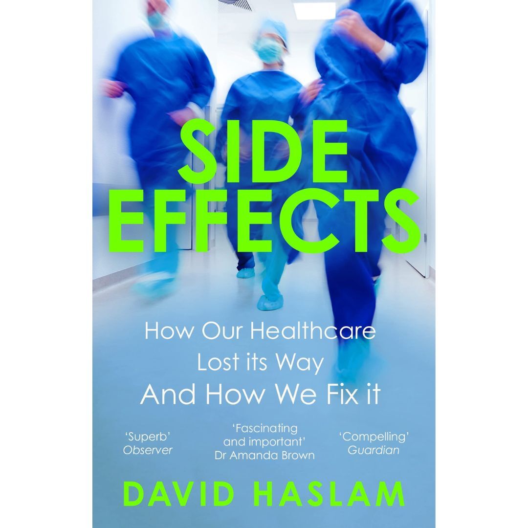 David Haslam, Side Effects : How Our Healthcare Lost Its Way And How We ...