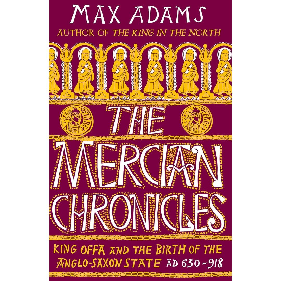 Max Adams, The Mercian Chronicles: King Offa and The Birth of The Anglo ...